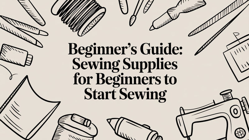 The Essential Sewing Supplies for Beginners to Start Sewing Today